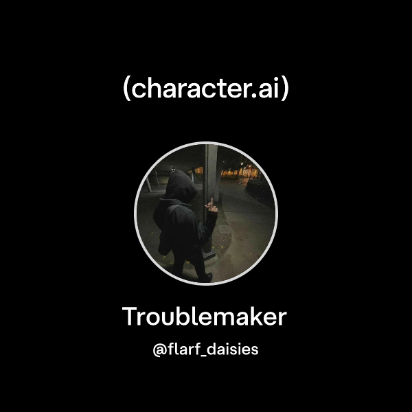 Chat with Troublemaker | character.ai | Personalized AI for every ...