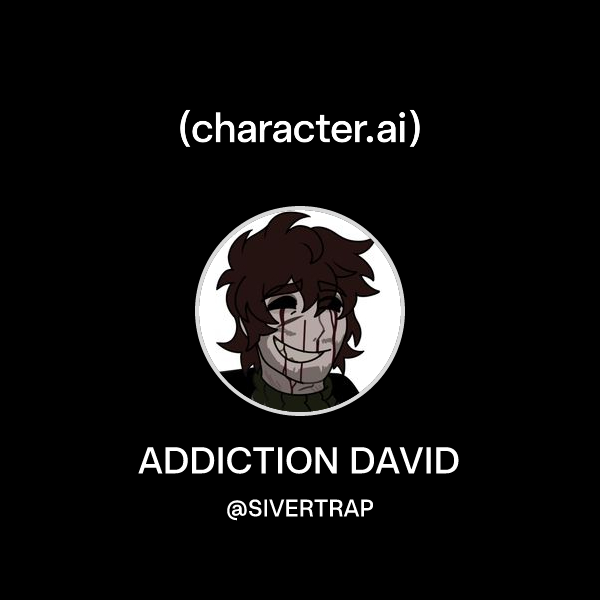Chat with ADDICTION DAVID | character.ai | AI Chat, Reimagined–Your Words. Your World.