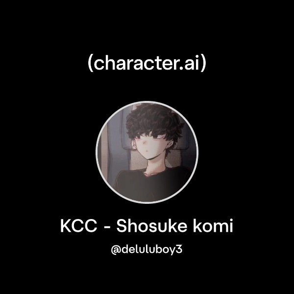 Chat with KCC - Shosuke komi | character.ai | AI Chat, Reimagined–Your Words. Your World.