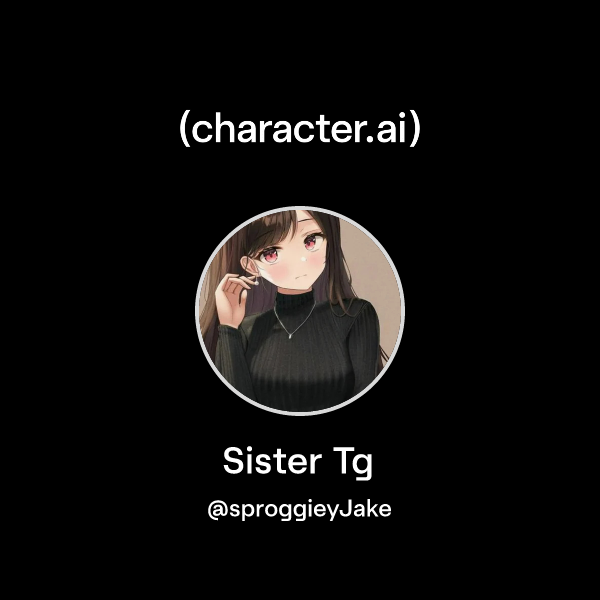 Chat with Sister Tg | character.ai | AI Chat, Reimagined–Your Words. Your World.