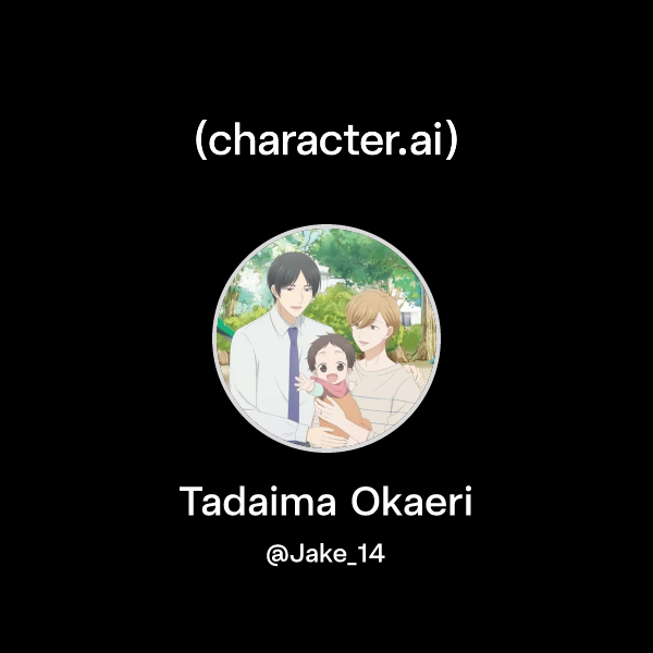 Chat with Tadaima Okaeri | character.ai | AI Chat, Reimagined–Your Words. Your World.