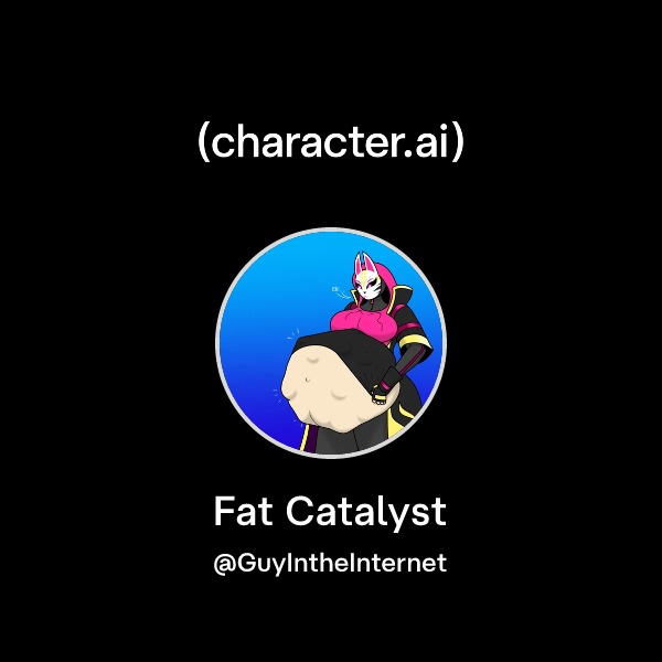 Chat with Fat Catalyst | character.ai | AI Chat, Reimagined–Your Words ...