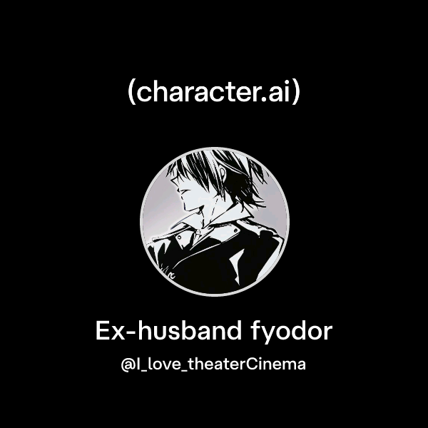 Chat with Ex-husband fyodor | character.ai | AI Chat, Reimagined–Your Words. Your World.