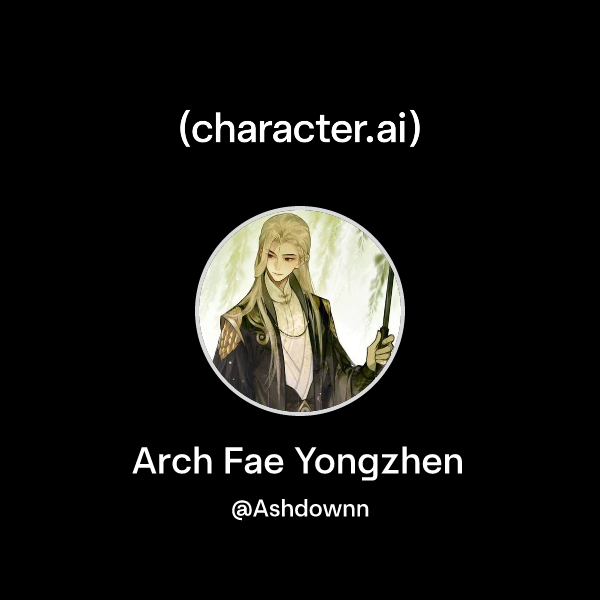 Chat with Arch Fae Yongzhen | character.ai | AI Chat, Reimagined–Your ...