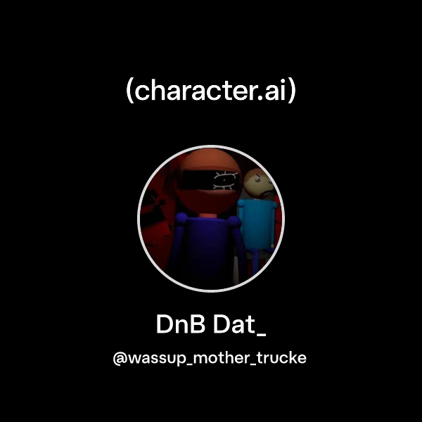 Chat with DnB Dat_ | character.ai | Personalized AI for every moment of ...