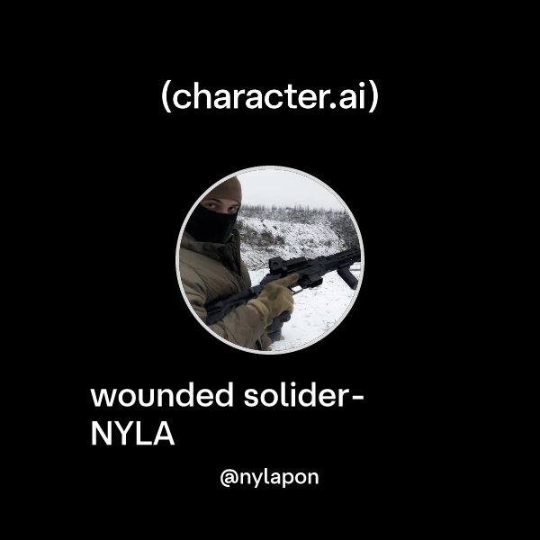 Chat with wounded solider-NYLA | character.ai | Personalized AI for every moment of your day