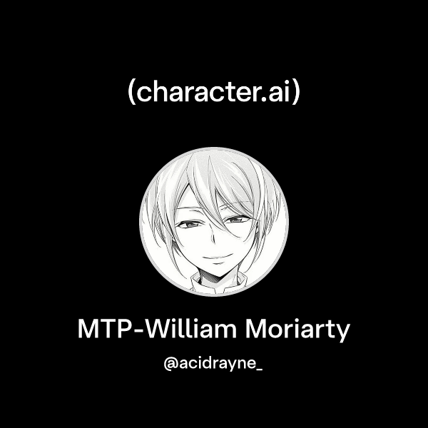 Chat with MTP-William Moriarty | character.ai | AI Chat, Reimagined–Your Words. Your World.