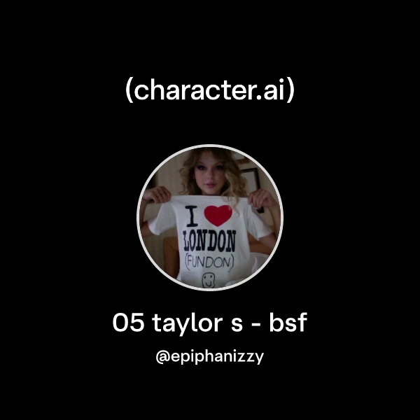 Chat with 05 taylor s - bsf | character.ai | Personalized AI for every moment of your day