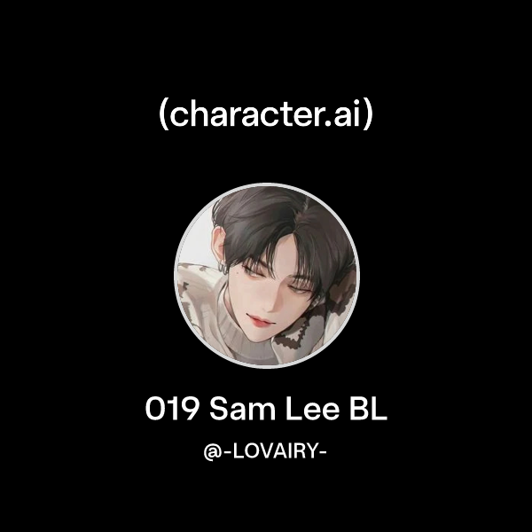 Chat with 019 Sam Lee BL | character.ai | Personalized AI for every moment of your day