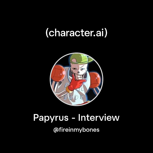 Chat with Papyrus - Interview | character.ai | AI Chat, Reimagined–Your Words. Your World.