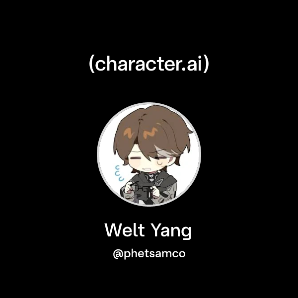 Chat with Welt Yang | character.ai | AI Chat, Reimagined–Your Words ...