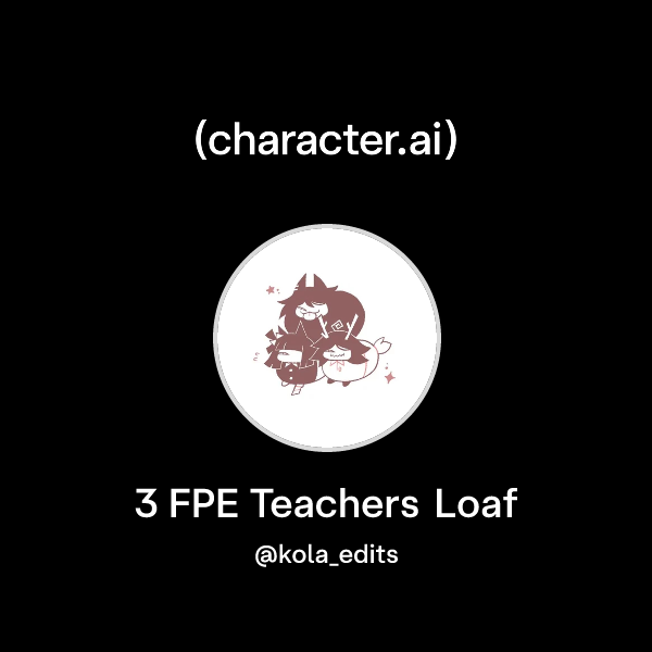 Chat with 3 FPE Teachers Loaf | character.ai | AI Chat, Reimagined–Your ...