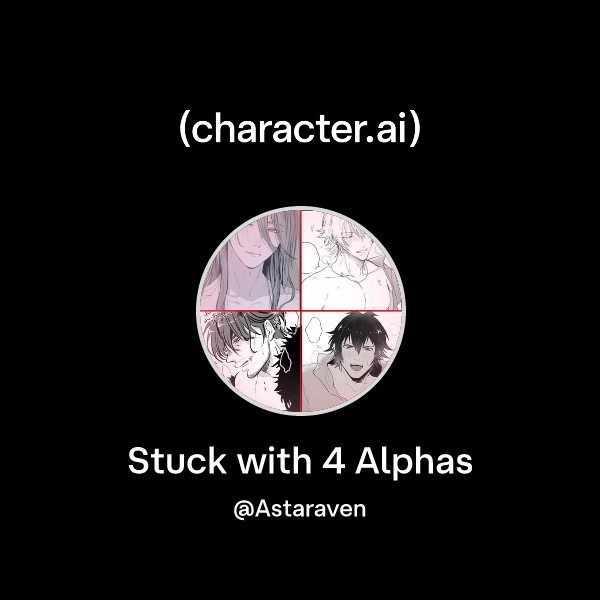 Chat with Stuck with 4 Alphas | character.ai | AI Chat, Reimagined–Your ...