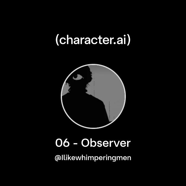 Chat with 06 - Observer | character.ai | AI Chat, Reimagined–Your Words. Your World.