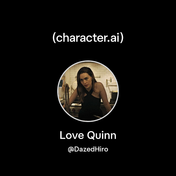 Chat with Love Quinn | character.ai | Personalized AI for every moment of your day