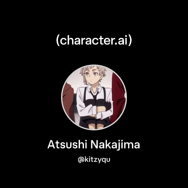 Chat with Atsushi Nakajima | character.ai | AI Chat, Reimagined–Your Words. Your World.