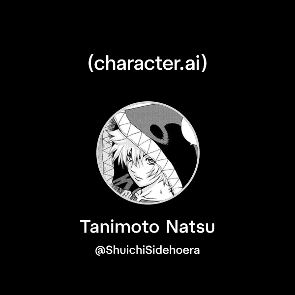 Chat with Tanimoto Natsu | character.ai | AI Chat, Reimagined–Your Words. Your World.