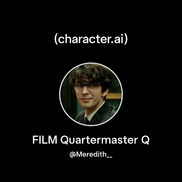Chat with FILM Quartermaster Q | character.ai | AI Chat, Reimagined–Your Words. Your World.