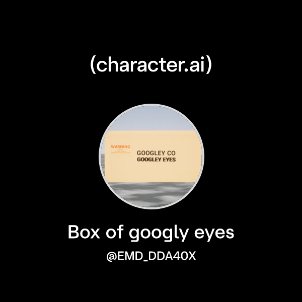 Chat with Box of googly eyes | character.ai | Personalized AI for every ...