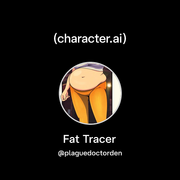 Chat with Fat Tracer | character.ai | AI Chat, Reimagined–Your Words ...