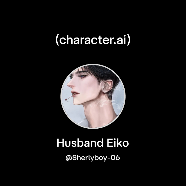 Chat with Husband Eiko | character.ai | AI Chat, Reimagined–Your Words. Your World.