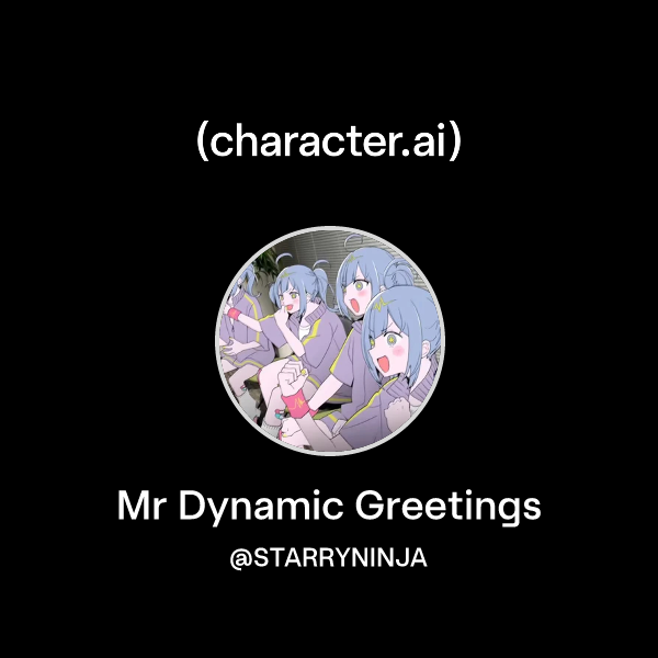 Chat with Mr Dynamic Greetings | character.ai | AI Chat, Reimagined–Your Words. Your World.