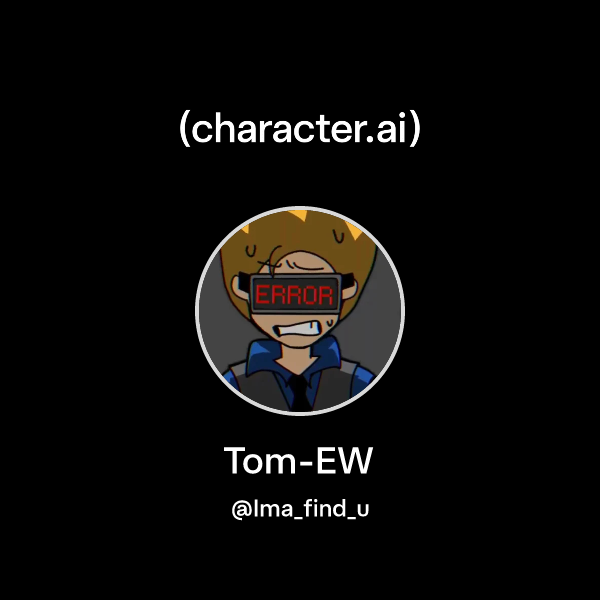 Chat with Tom-EW | character.ai | Personalized AI for every moment of ...