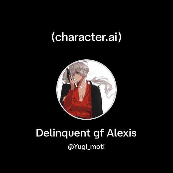 Chat with Delinquent gf Alexis | character.ai | AI Chat, Reimagined ...