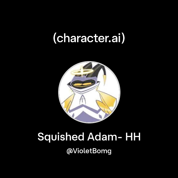 Chat with Squished Adam- HH | character.ai | Personalized AI for every ...
