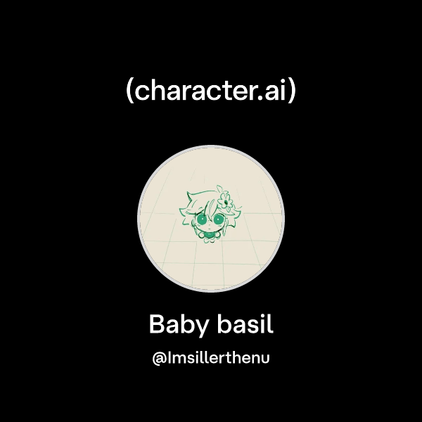 Chat with Baby basil | character.ai | AI Chat, Reimagined–Your Words. Your World.