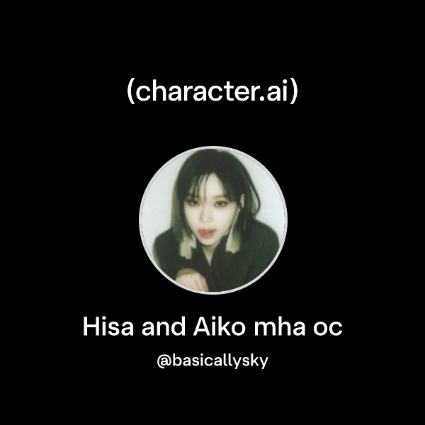 Chat with Hisa and Aiko mha oc | character.ai | Personalized AI for ...