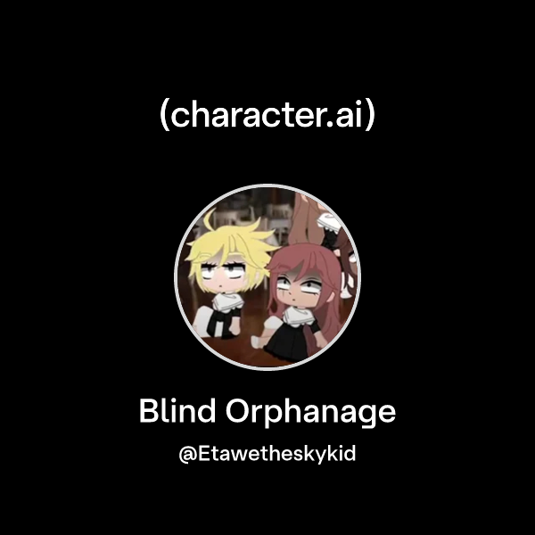 Chat with Blind Orphanage | character.ai | AI Chat, Reimagined–Your ...