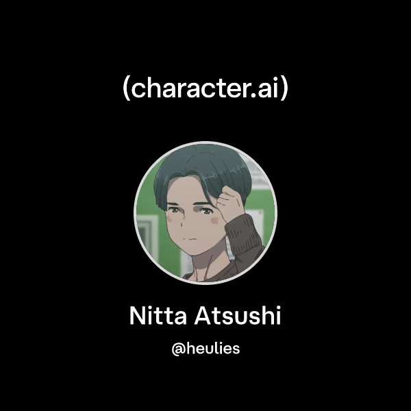 Chat with Nitta Atsushi | character.ai | AI Chat, Reimagined–Your Words. Your World.
