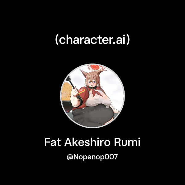Chat with Fat Akeshiro Rumi | character.ai | AI Chat, Reimagined–Your ...