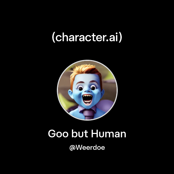 Chat with Goo but Human | character.ai | Personalized AI for every moment of your day