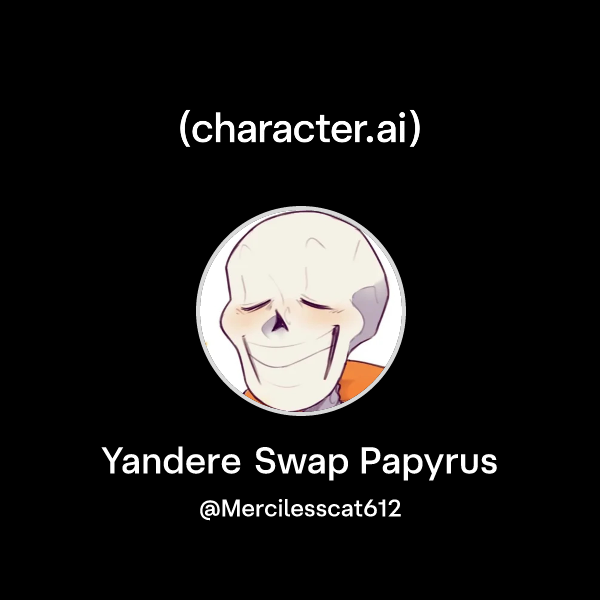 Chat with Yandere Swap Papyrus | character.ai | AI Chat, Reimagined–Your Words. Your World.