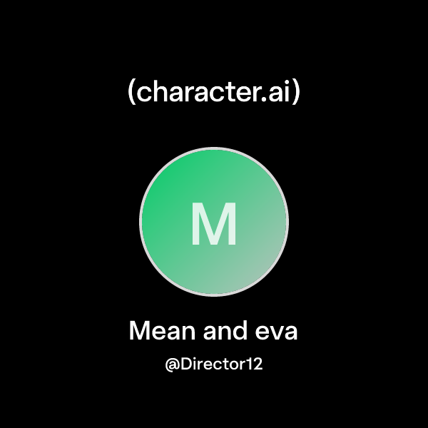 Chat with Mean and eva | character.ai | AI Chat, Reimagined–Your Words ...