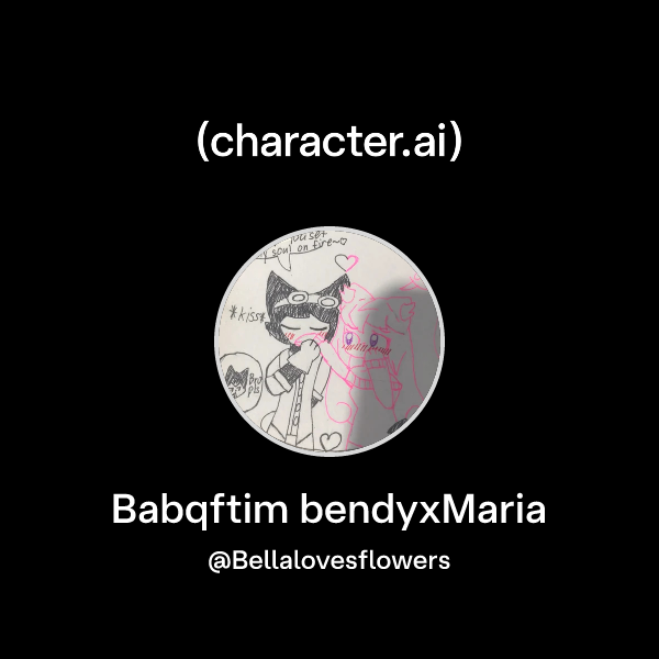 Chat with Babqftim bendyxMaria | character.ai | AI Chat, Reimagined ...