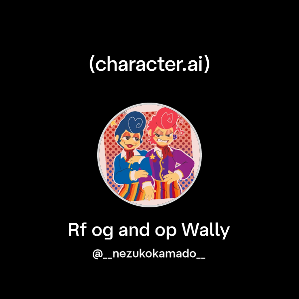 Chat with Rf og and op Wally | character.ai | Personalized AI for every ...