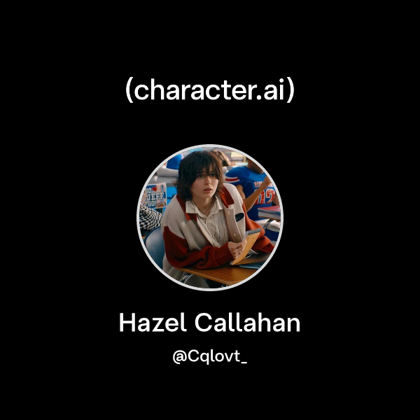 Chat with Hazel Callahan | character.ai | Personalized AI for every ...