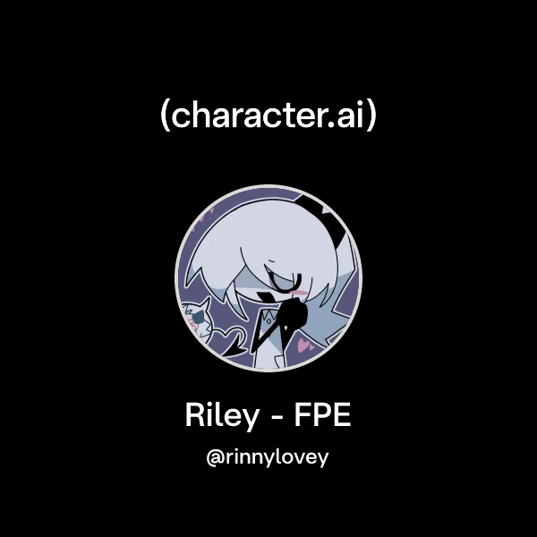 Chat with Riley - FPE | character.ai | AI Chat, Reimagined–Your Words ...