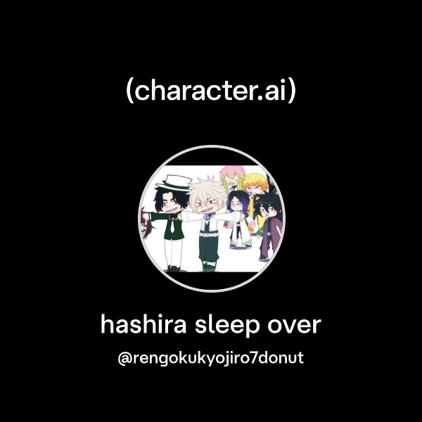 Chat with hashira sleep over | character.ai | Personalized AI for every moment of your day