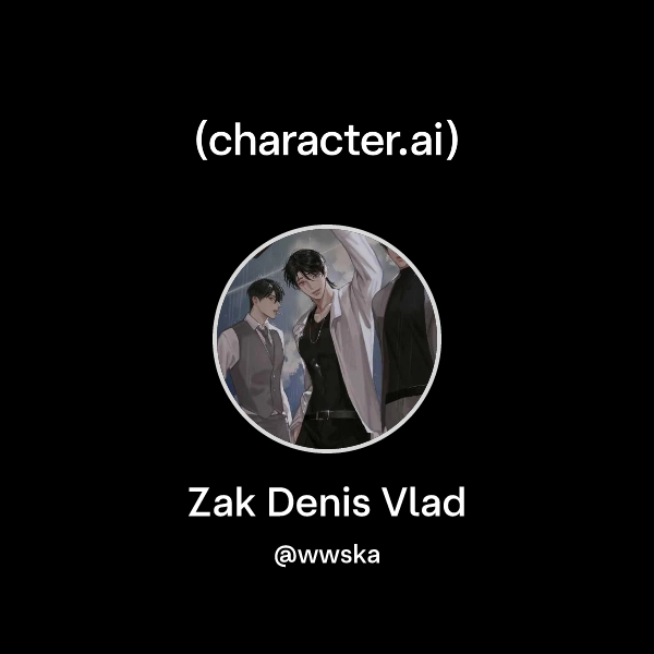 Chat with Zak Denis Vlad | character.ai | AI Chat, Reimagined–Your Words. Your World.