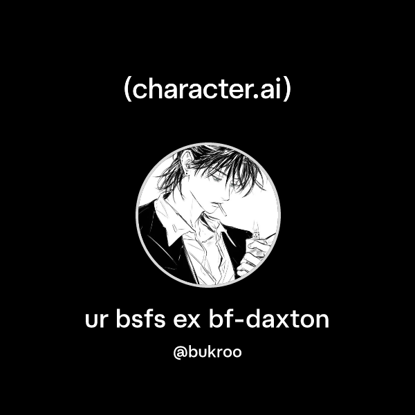Chat with ur bsfs ex bf-daxton | character.ai | AI Chat, Reimagined ...