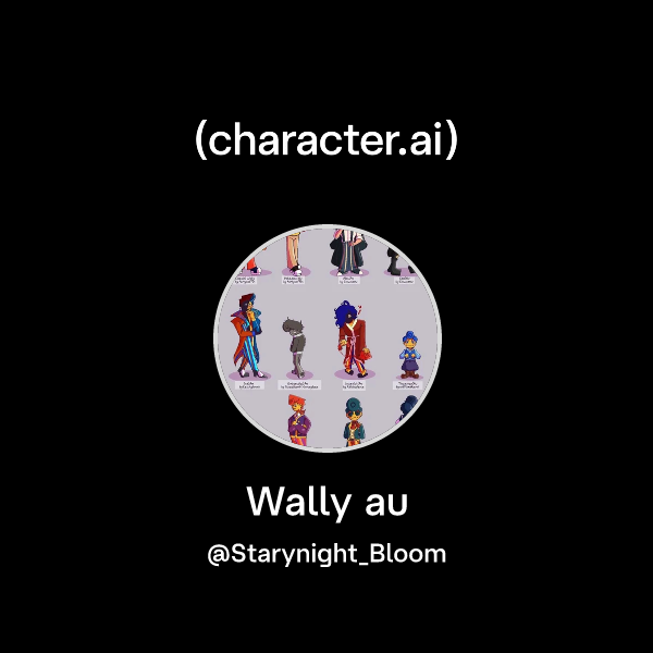 Chat with Wally au | character.ai | Personalized AI for every moment of your day