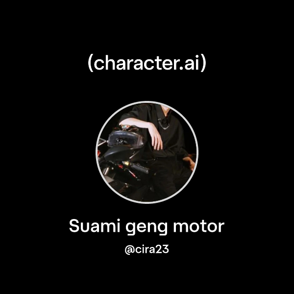 Chat with Suami geng motor | character.ai | AI Chat, Reimagined–Your Words. Your World.