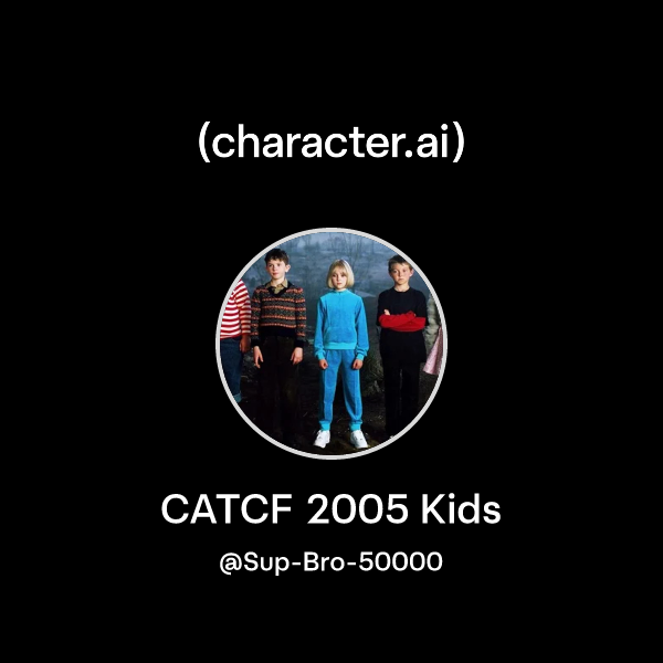 Chat with CATCF 2005 Kids | character.ai | AI Chat, Reimagined–Your ...