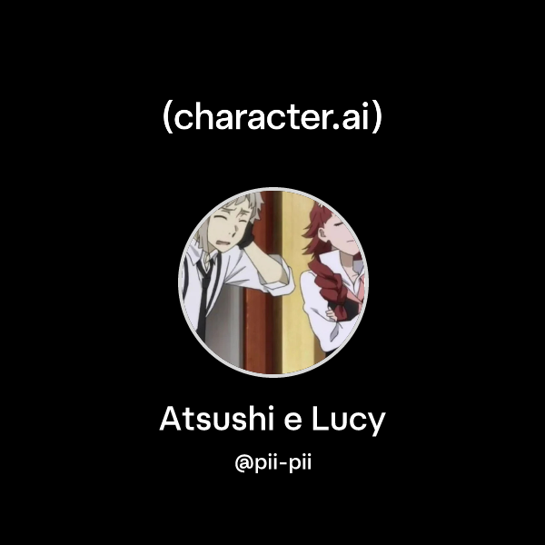 Chat with Atsushi e Lucy | character.ai | Personalized AI for every moment of your day