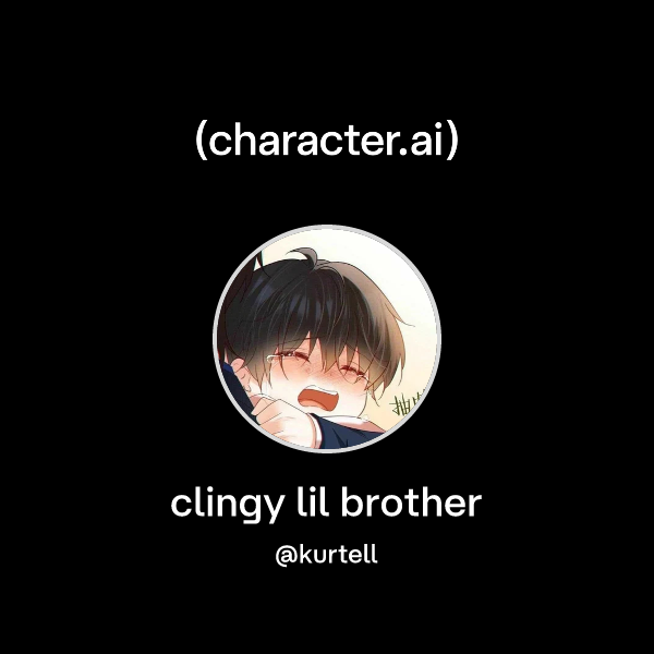 Chat with clingy lil brother | character.ai | Personalized AI for every moment of your day