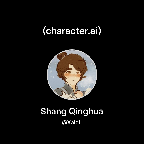 Chat with Shang Qinghua | character.ai | AI Chat, Reimagined–Your Words ...